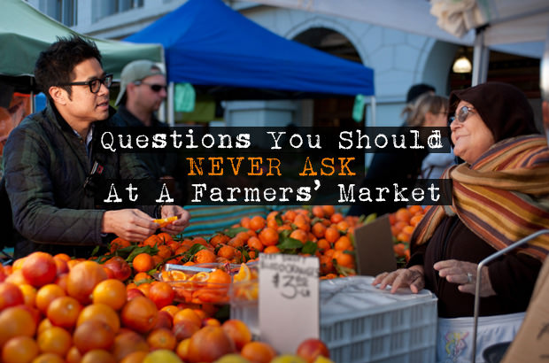 Questions You Should Never Ask At A Farmers’ Market Questions You Should Never Ask At A Farmers’ Market