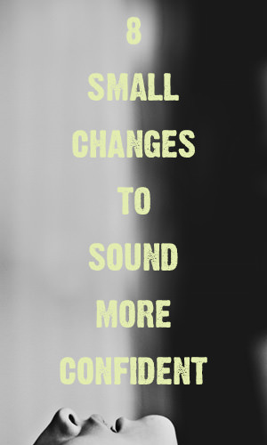 8 Small Changes To Sound More Confident