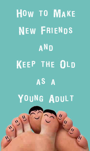 How to Make New Friends and Keep the Old as a Young Adult